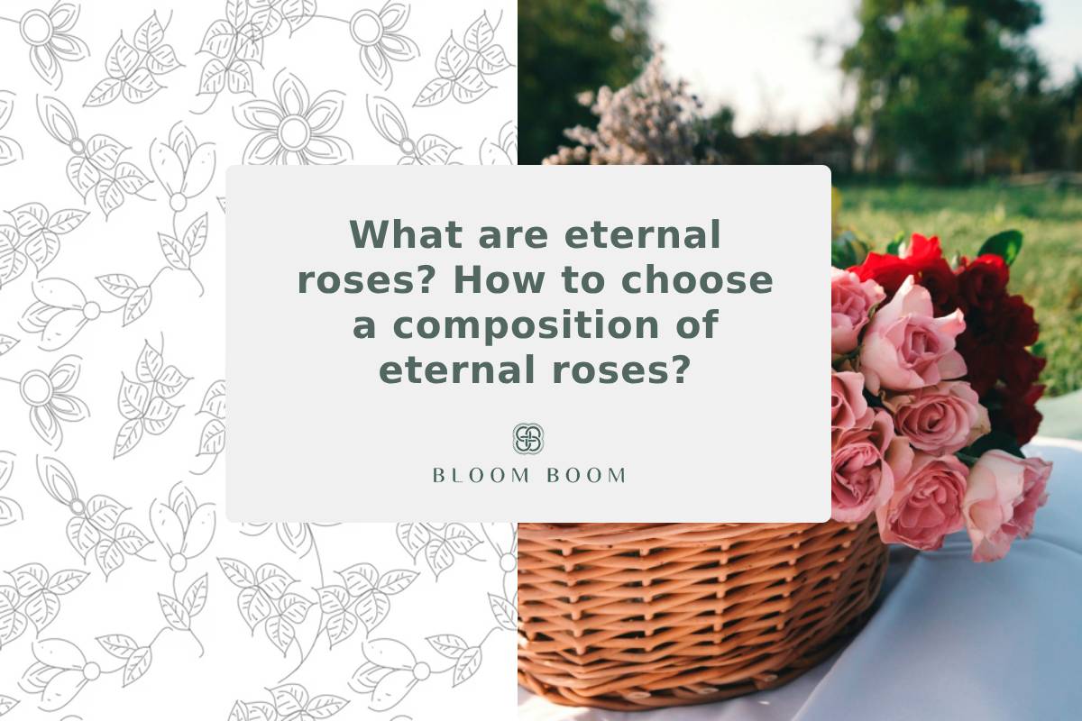 Eternal roses? How to choose a composition of eternal roses? — Bloom Boom
